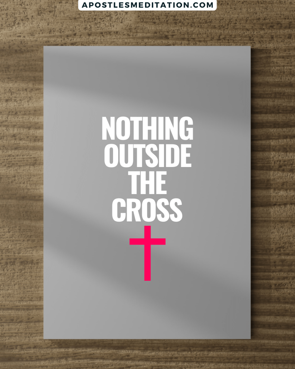 Nothing Outside The Cross- Part 1 – Apostle's Daily Meditations