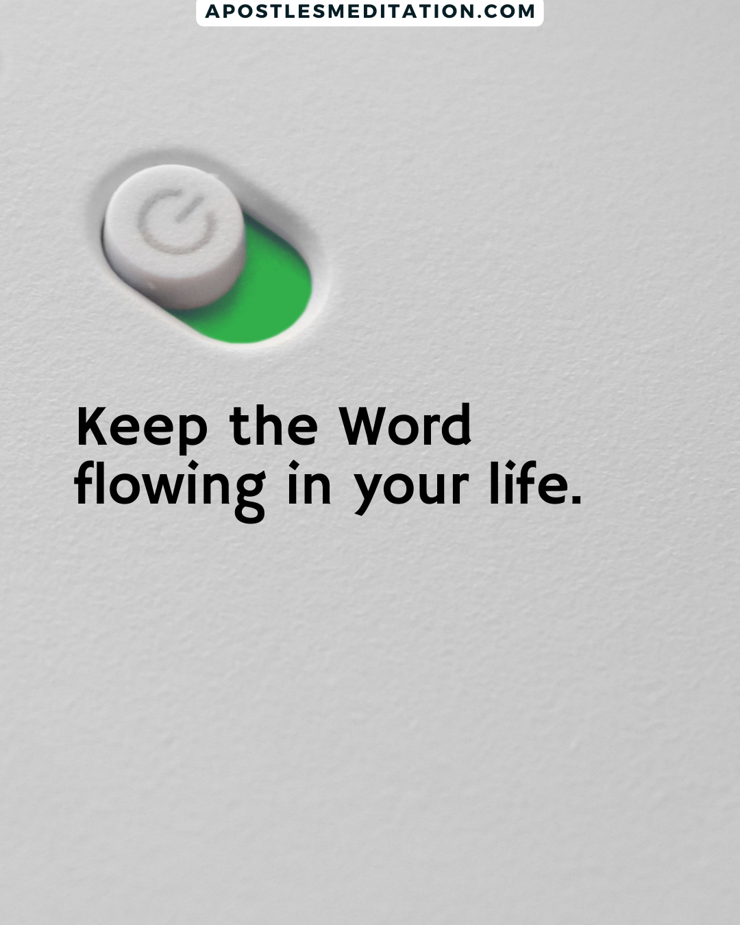 Keep the Word Flowing in Your Life – Apostle's Daily Meditations