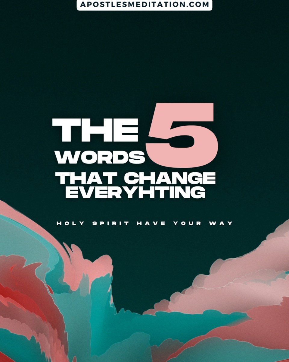 The Five Words That Change Everything – Apostle's Daily Meditations