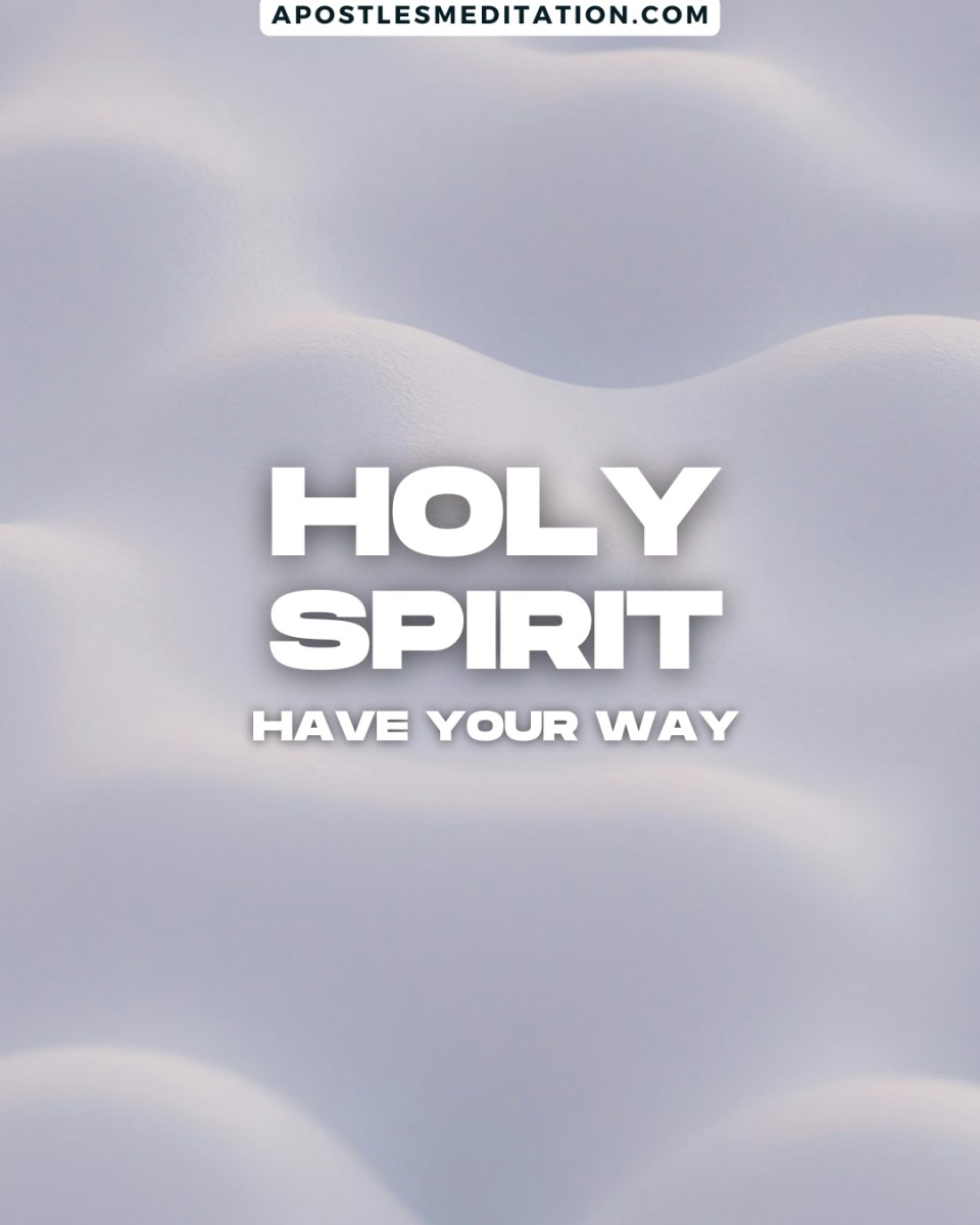 Holy Spirit, Have Your Way – Apostle's Daily Meditations
